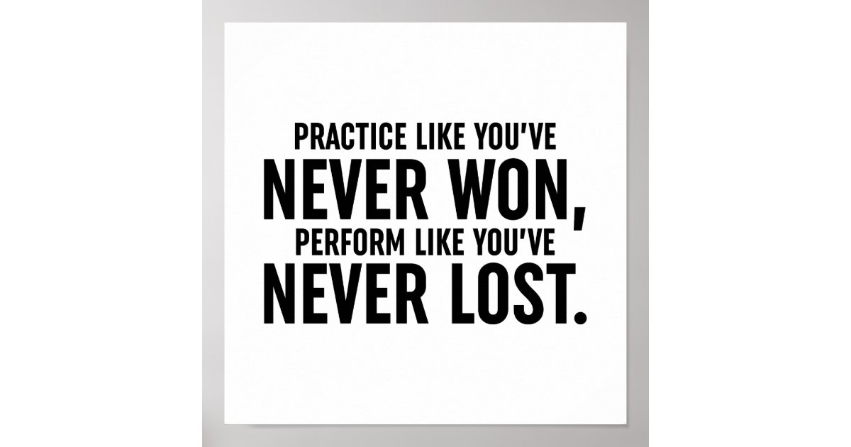 Practice Like You've Never Won Poster | Zazzle Practice Like You've Never Won Poster | Zazzle