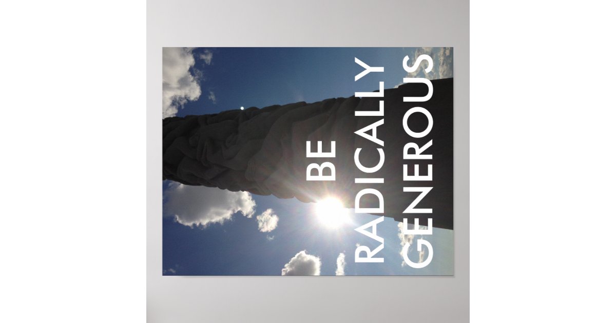 Practice radical generosity! poster | Zazzle