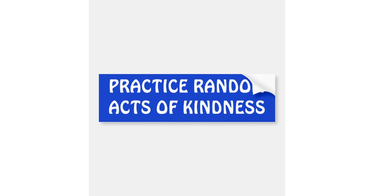 PRACTICE RANDOM ACTS OF KINDNESS BUMPER STICKER | Zazzle PRACTICE RANDOM ACTS OF KINDNESS BUMPER STICKER | Zazzle