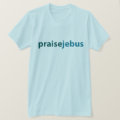 praise jebus T-Shirt | Zazzle