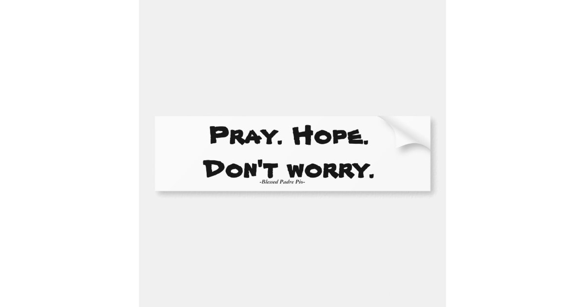Pray Hope Dont Worry Bumper Sticker Zazzle