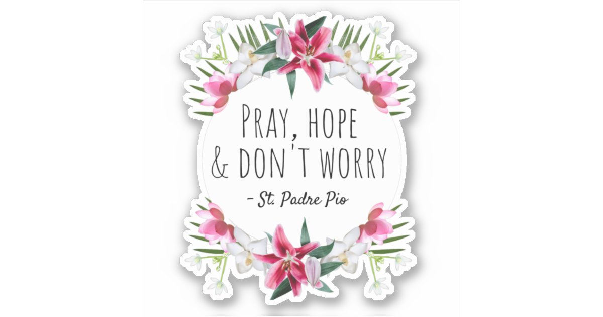 Pray Hope And Dont Worry Padre Pio Vintage Floral Sticker Zazzle