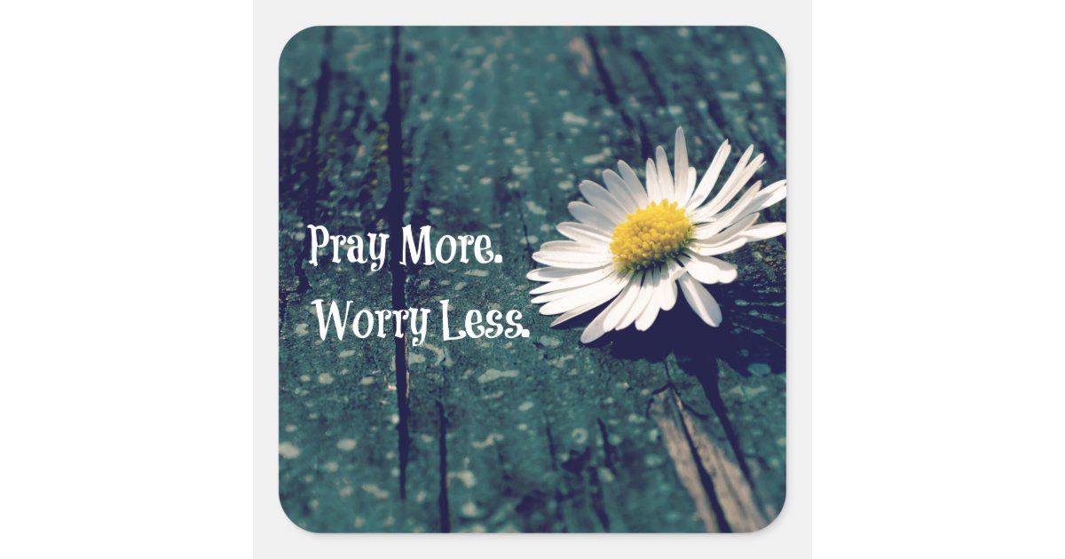 Pray More Worry Less Quote with Daisy Square Sticker | Zazzle