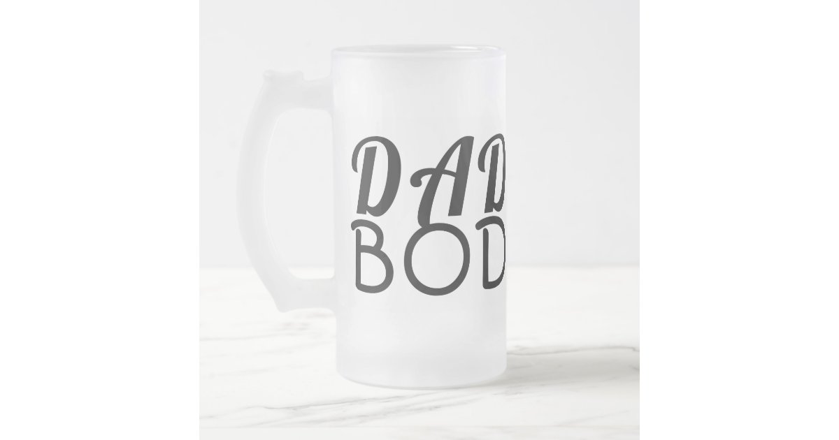 Premium Fun "DAD BOD"Y fathers Day Original Frosted Glass Beer Mug | Zazzle