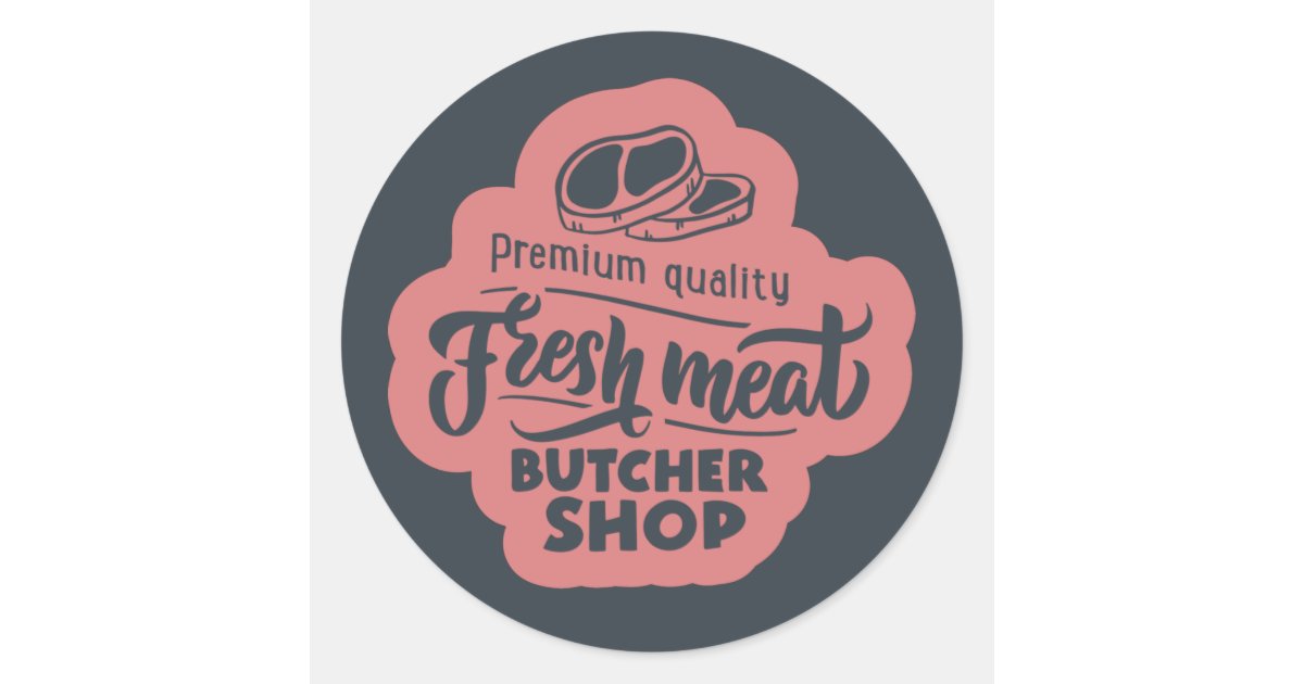 premium quality butcher shop meat classic round sticker | Zazzle