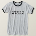 PRETENDING TO BE NORMAL T-Shirt | Zazzle