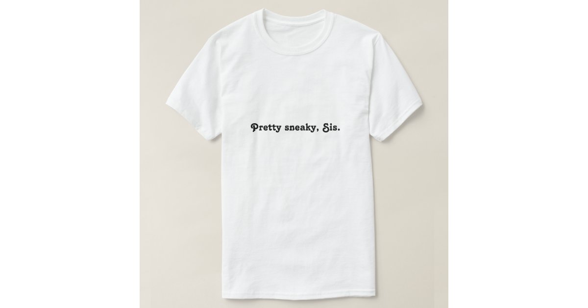 Pretty Sneaky Sis T Shirt Zazzle