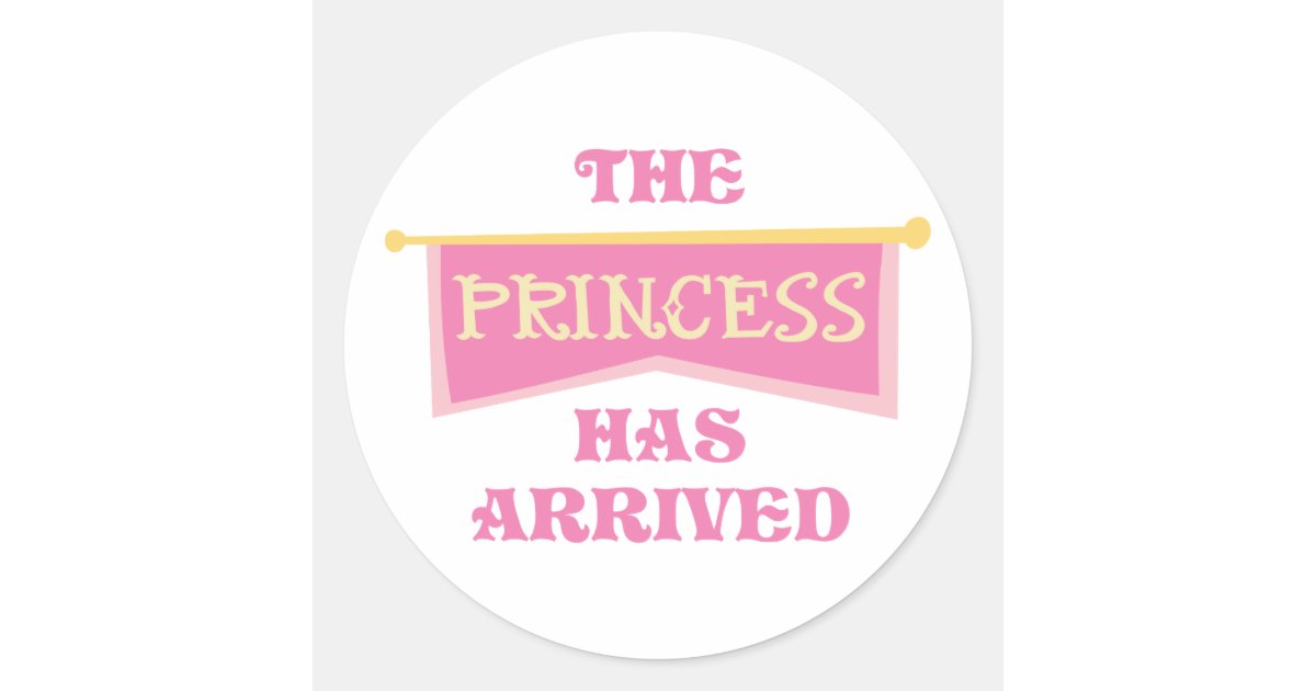 PRINCESS HAS ARRIVED CLASSIC ROUND STICKER | Zazzle