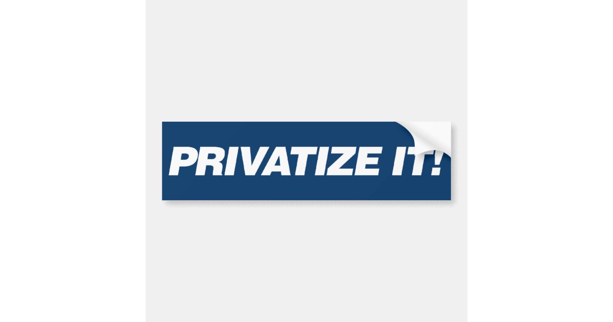 Privatize It Bumper Sticker | Zazzle