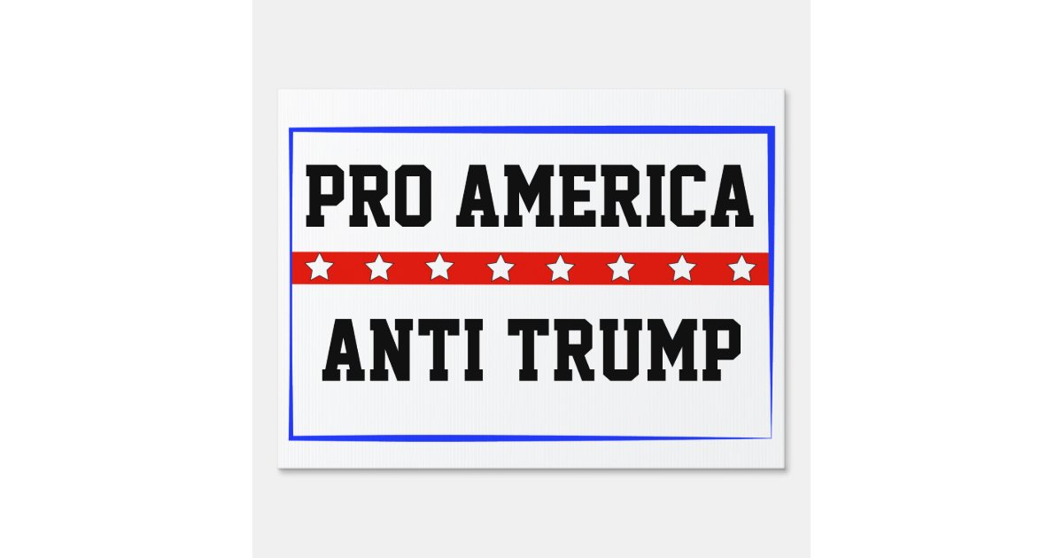 Pro America Anti Trump Sign | Zazzle