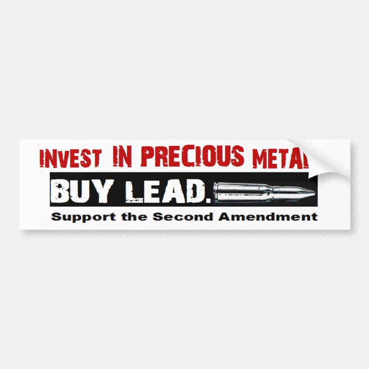 Pro Gun INVEST IN PRECIOUS METALS. BUY LEAD Bumper Sticker | Zazzle