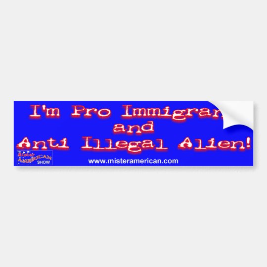 Pro Immigrant/Anti-Illegal Alien B... - Customized Bumper Sticker ...