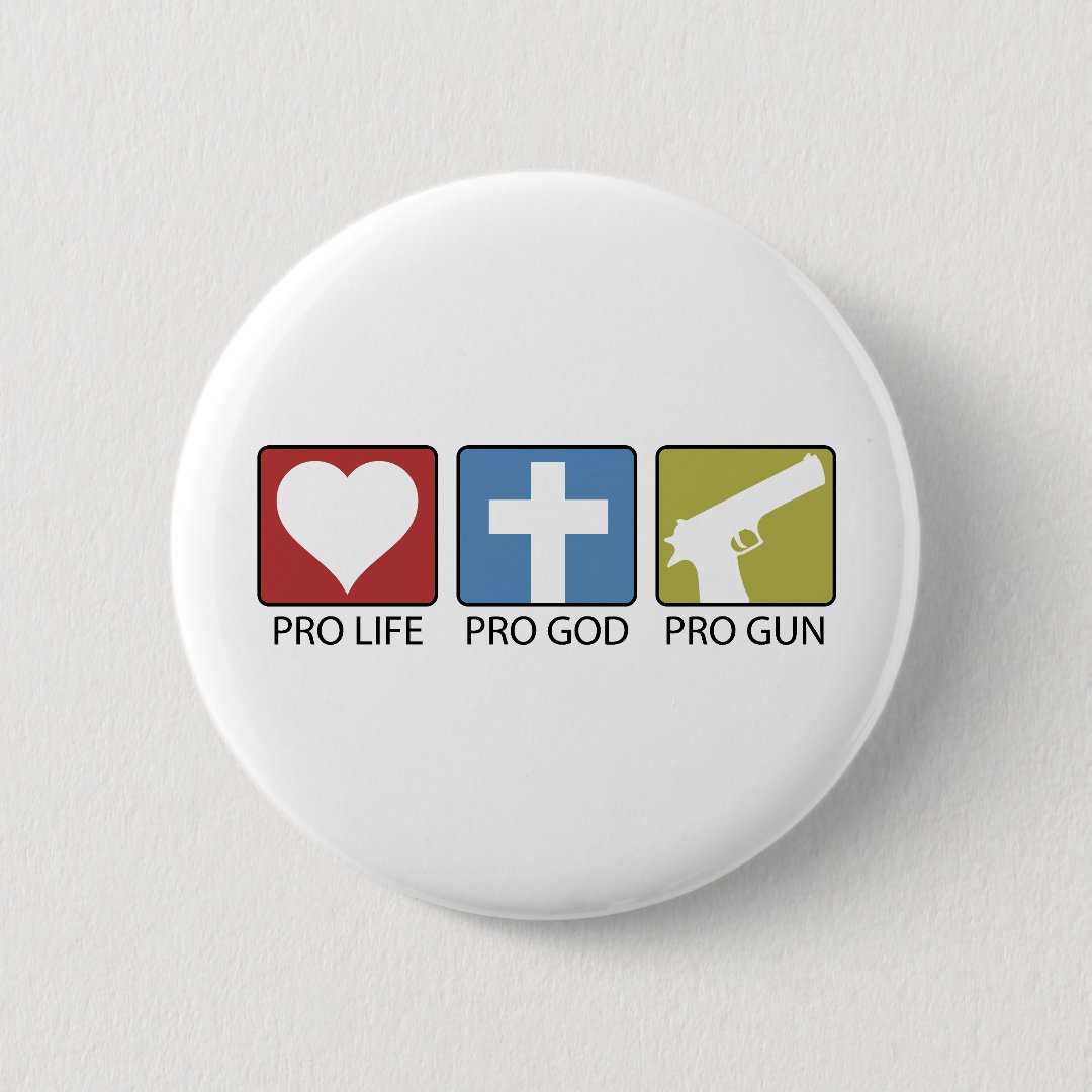 Pro Life, Pro God, Pro Gun Button | Zazzle