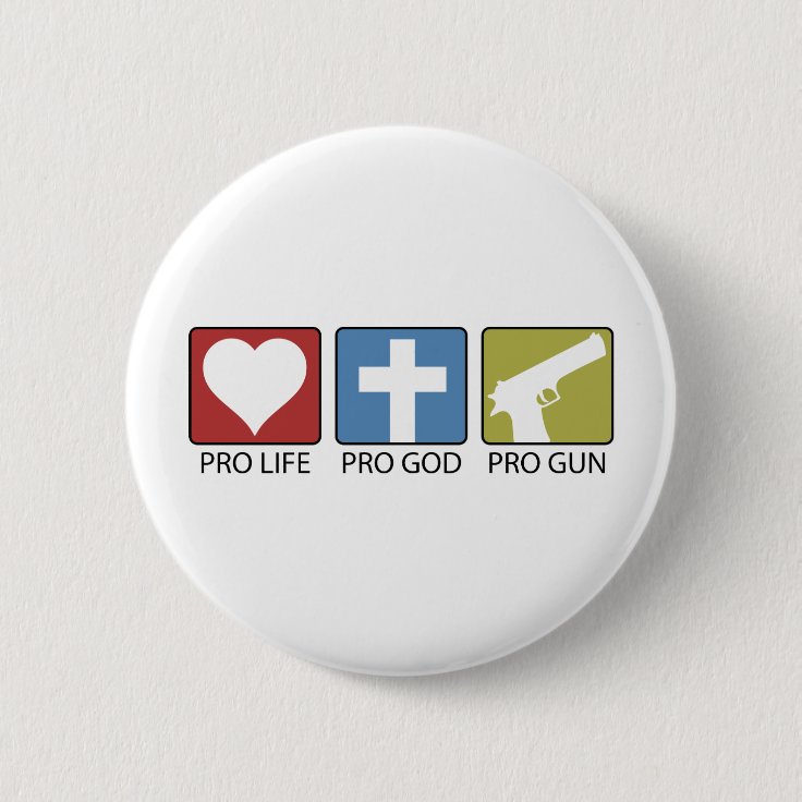 Pro Life, Pro God, Pro Gun Button | Zazzle