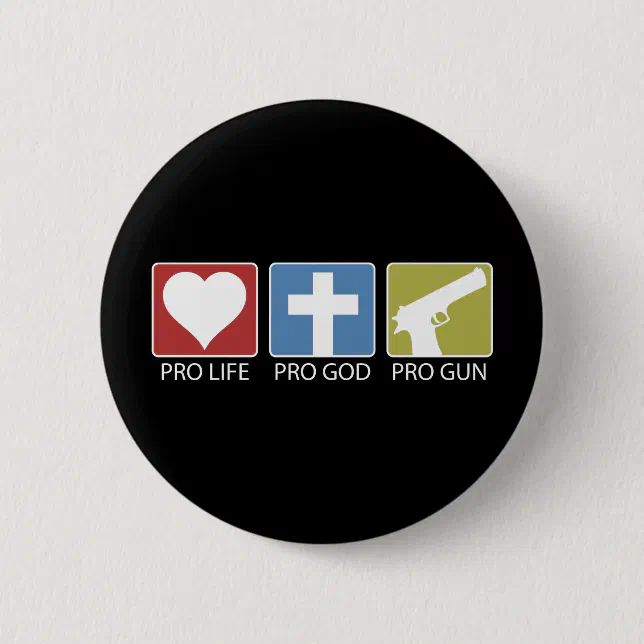 Pro Life, Pro God, Pro Gun Pinback Button | Zazzle