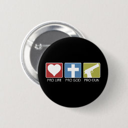 Pro Life, Pro God, Pro Gun Pinback Button | Zazzle