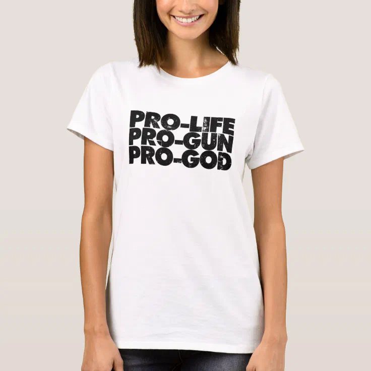 Pro-life Pro-gun Pro-god T-Shirt | Zazzle