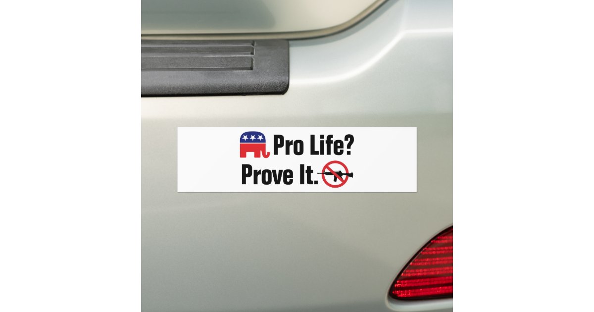 Pro Life? Prove It - Ban Assault Weapons Bumper Sticker | Zazzle