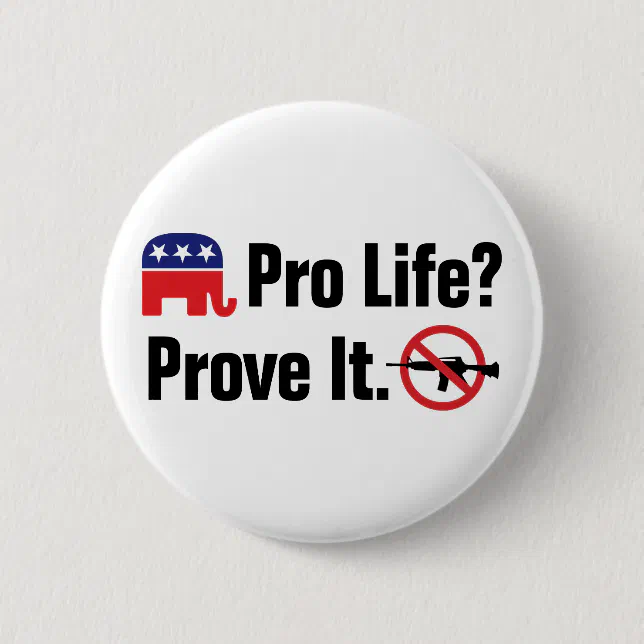 Pro Life? Prove It - Ban Assault Weapons Button | Zazzle