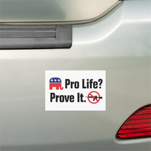 Pro Life? Prove It - Ban Assault Weapons Car Magnet | Zazzle