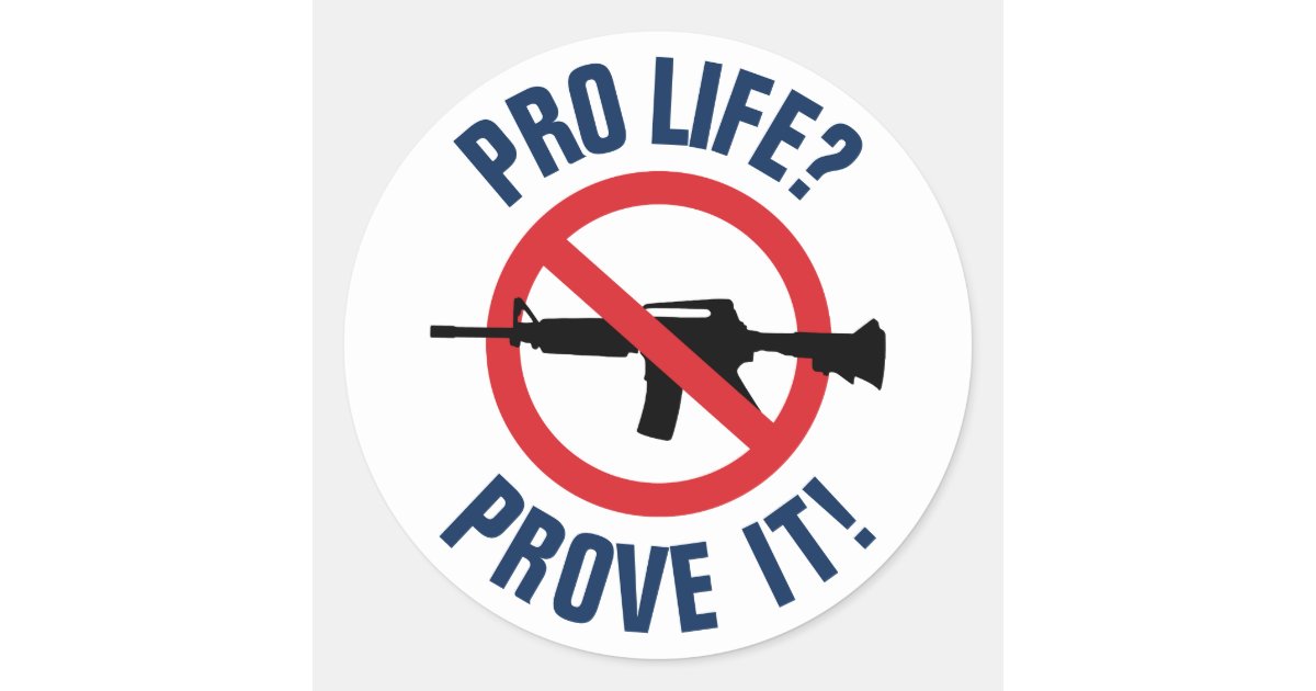 Pro Life? Prove It! - Ban Assault Weapons Classic Round Sticker | Zazzle