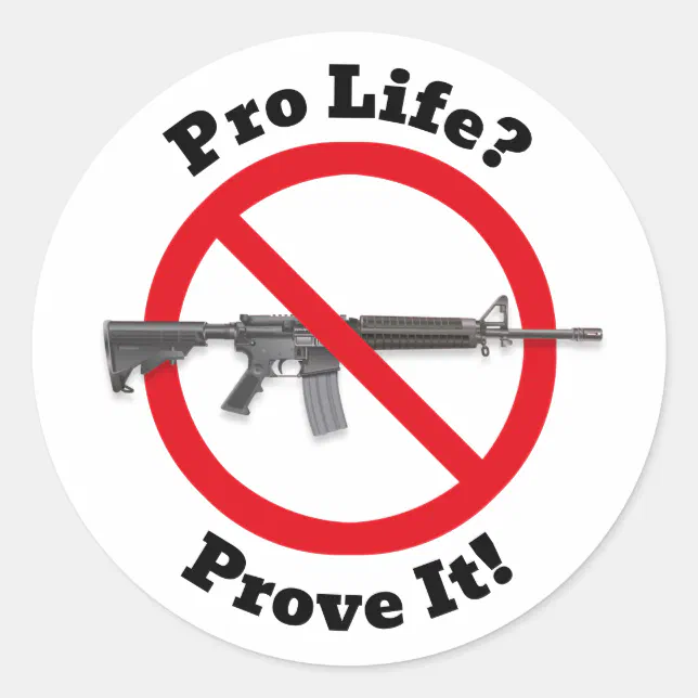 Pro Life? Prove It! - Gun Control Sticker | Zazzle