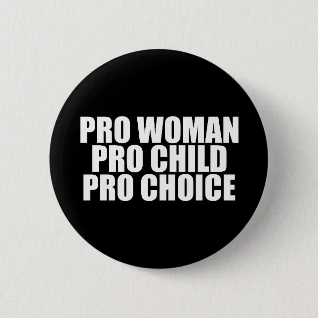 Pro Woman Pro Child Pro Choice Button | Zazzle