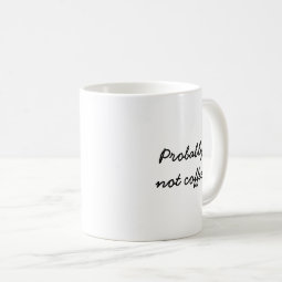 Probably Not Coffee | Office Work Humor Coffee Mug | Zazzle