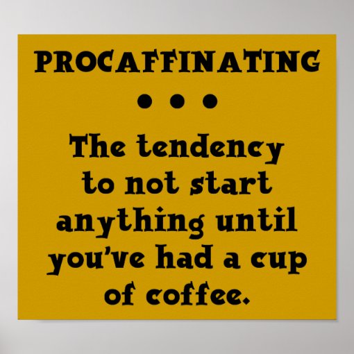 Procaffinating Funny Coffee Poster Sign Caffeine | Zazzle