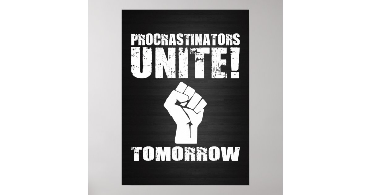 Procrastinators Unite Tomorrow Poster | Zazzle