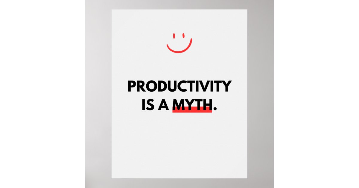 Productivity is a myth. Anti Motivation Poster | Zazzle