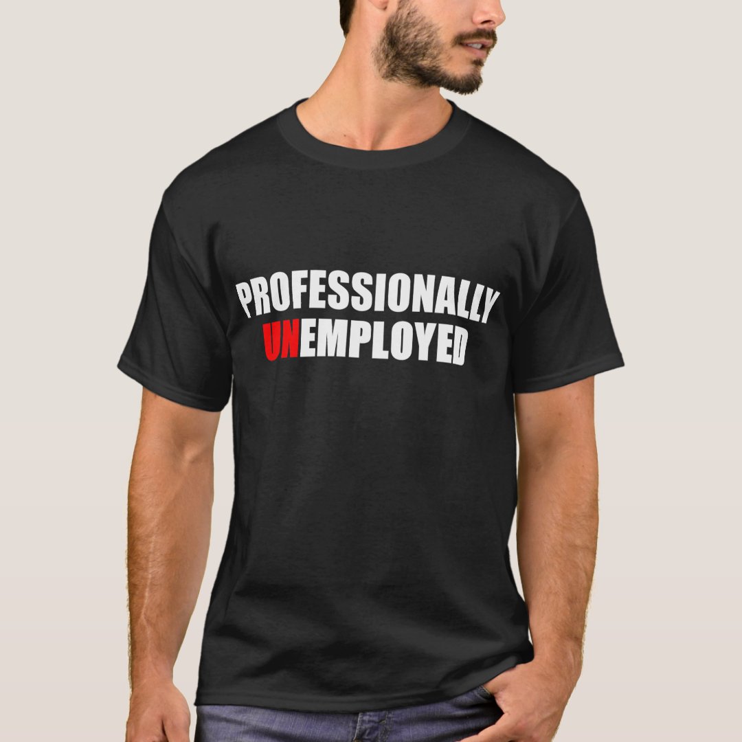 Professionally Unemployed Funny White & Red Text T-Shirt | Zazzle