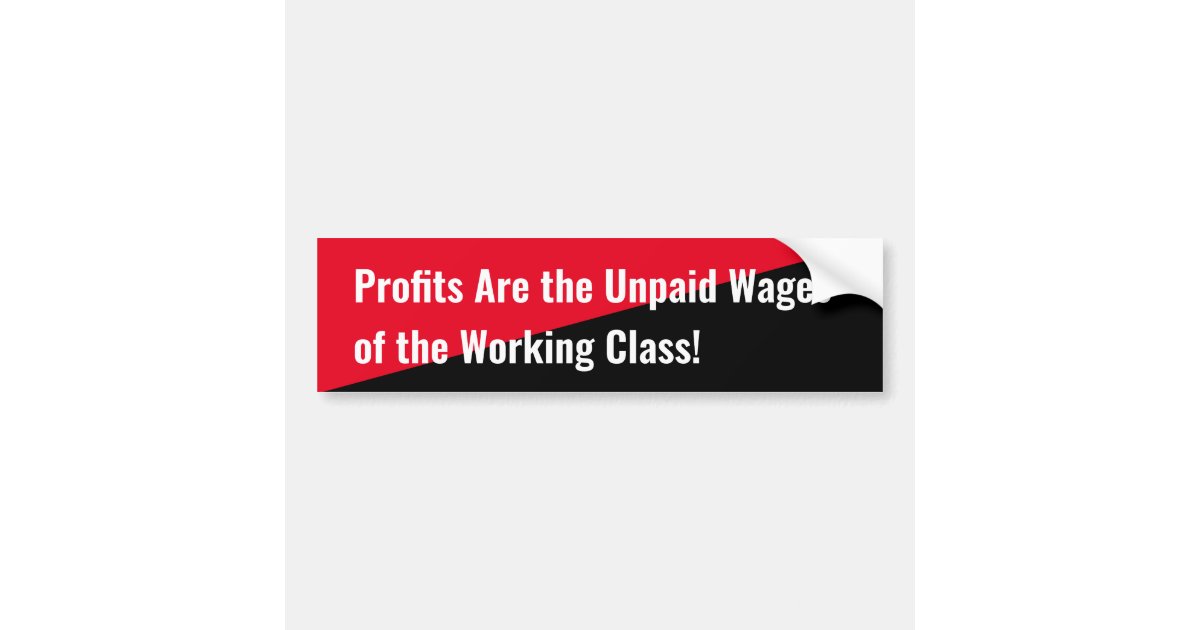 Profits are the Unpaid Wages of the Working Class Bumper Sticker | Zazzle