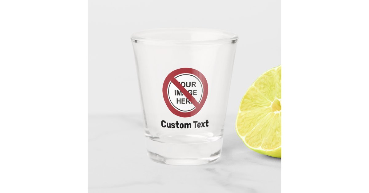 Prohibition Circle Sign with Custom Text and Image Shot Glass | Zazzle