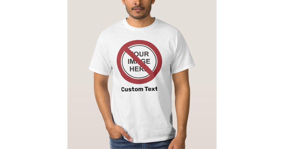 Prohibition Circle Sign with Custom Text and Image T-Shirt | Zazzle