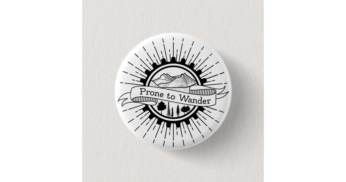 Prone to Wander Traveler Button | Zazzle