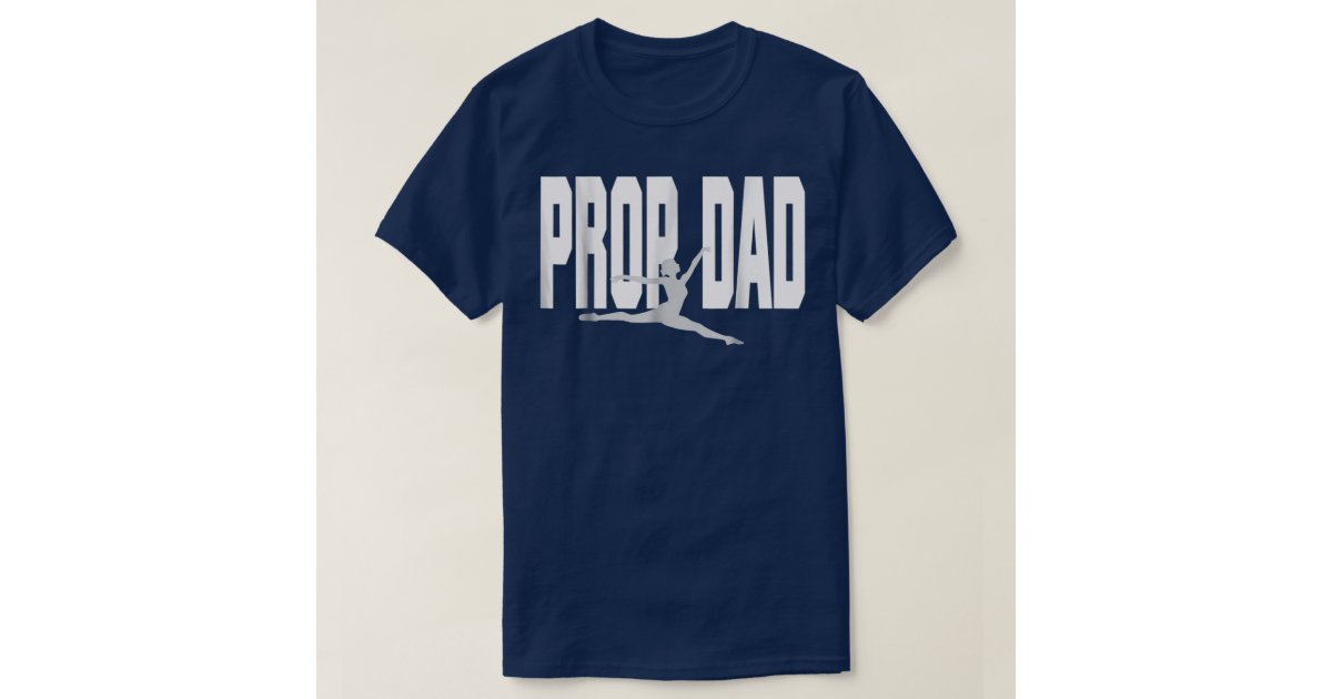 Prop Dad I Prop It She Rocks It Dance Dad T-Shirt | Zazzle