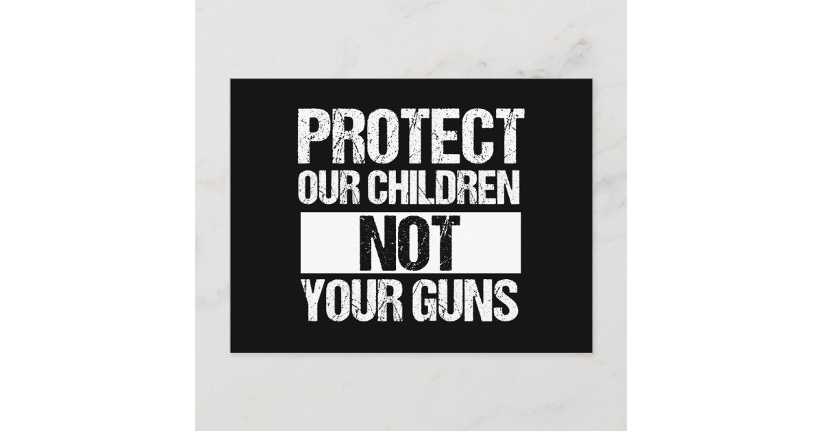 Protect Our Children Not Your Guns Postcard | Zazzle