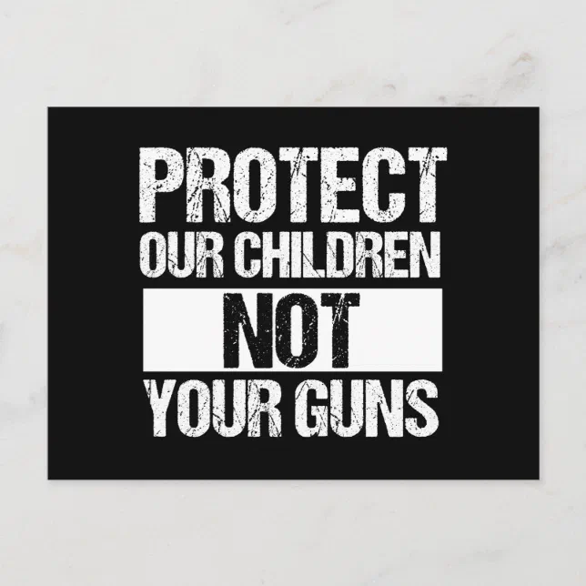 Protect Our Children Not Your Guns Postcard | Zazzle