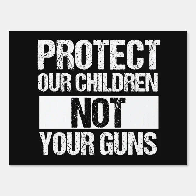 Protect Our Children Not Your Guns Sign | Zazzle