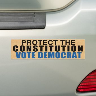 Protect Our Constitution - Vote Democrat Bumper Sticker | Zazzle