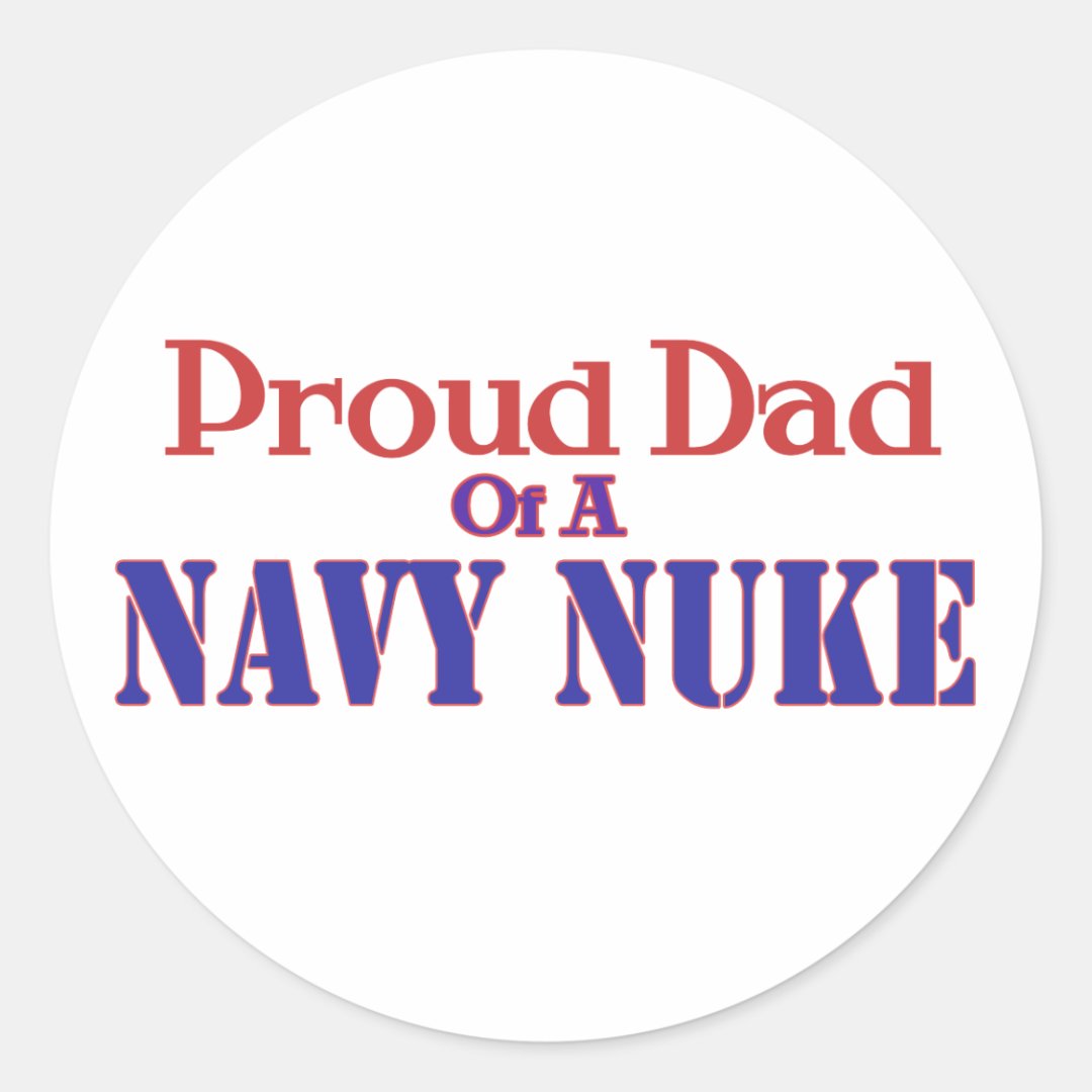 Proud Dad of a Navy Nuke Classic Round Sticker | Zazzle
