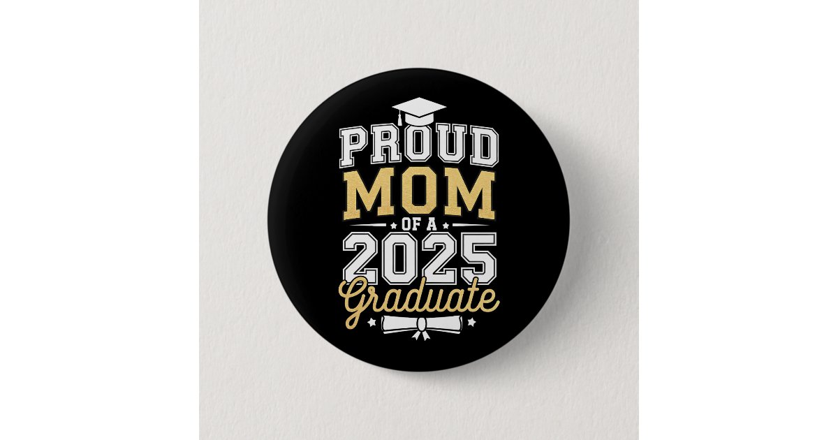 Proud Mom Of A 2025 Graduate Graduation Button | Zazzle