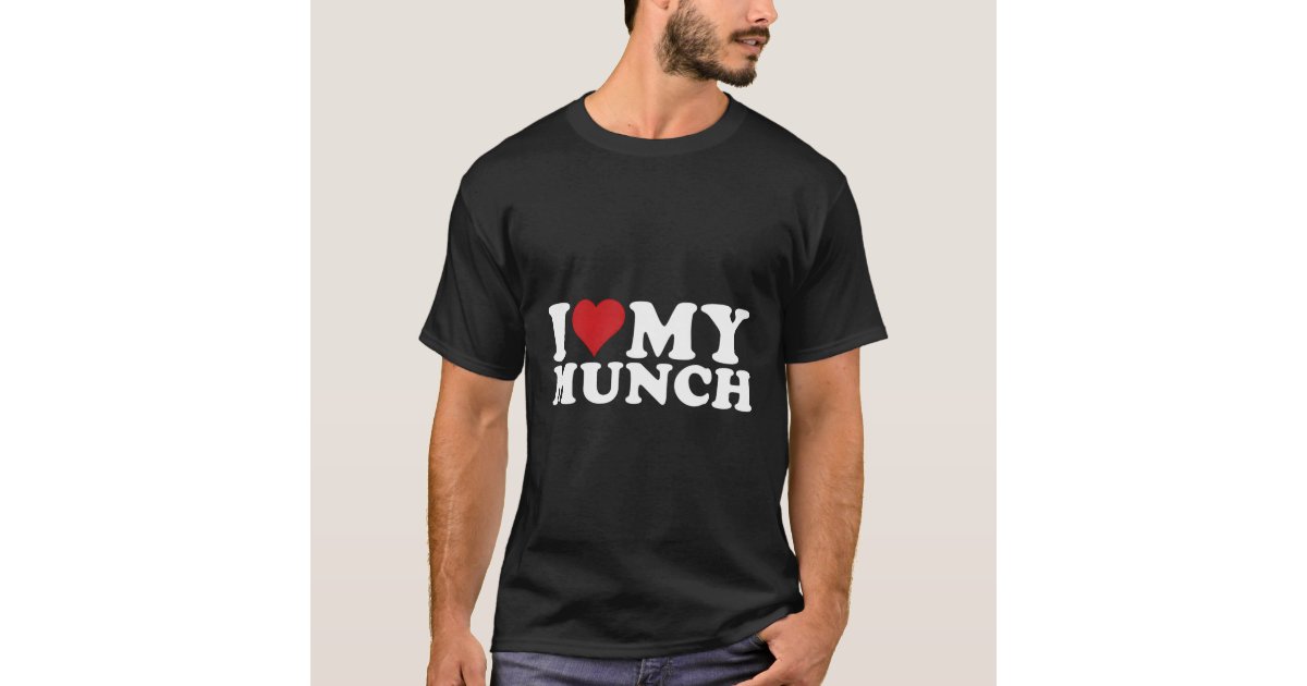 Proud Munch I Love My Munch I He My Munch T-Shirt | Zazzle