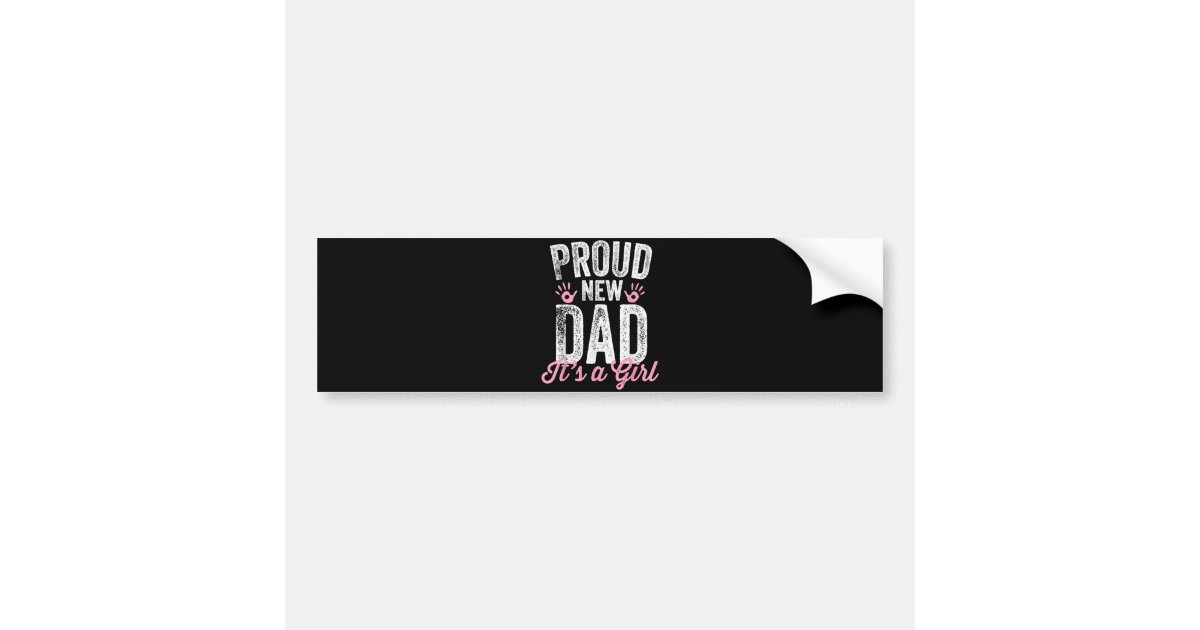 Proud New Dad It's A Girl Gifts Father to be Soon Bumper Sticker | Zazzle