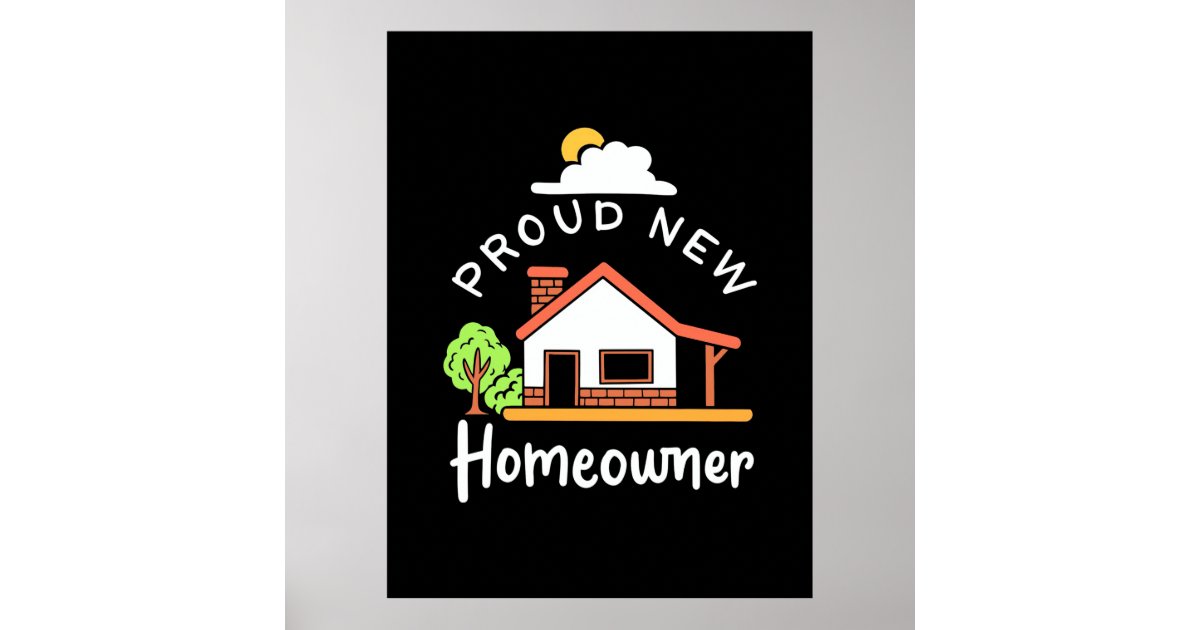 Proud New Homeowner Poster | Zazzle