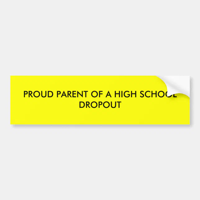 PROUD PARENT OF A HIGH SCHOOL DROPOUT BUMPER STICKER | Zazzle