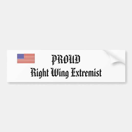 PROUD Right Wing Extremist Bumper Sticker | Zazzle.com
