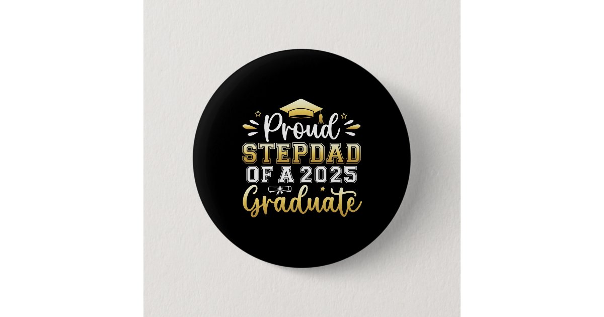 Proud Stepdad Of A 2025 Graduate Senior Graduation Button | Zazzle