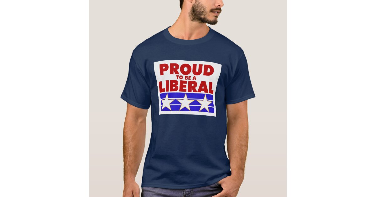 PROUD TO BE A LIBERAL tee shirt. | Zazzle